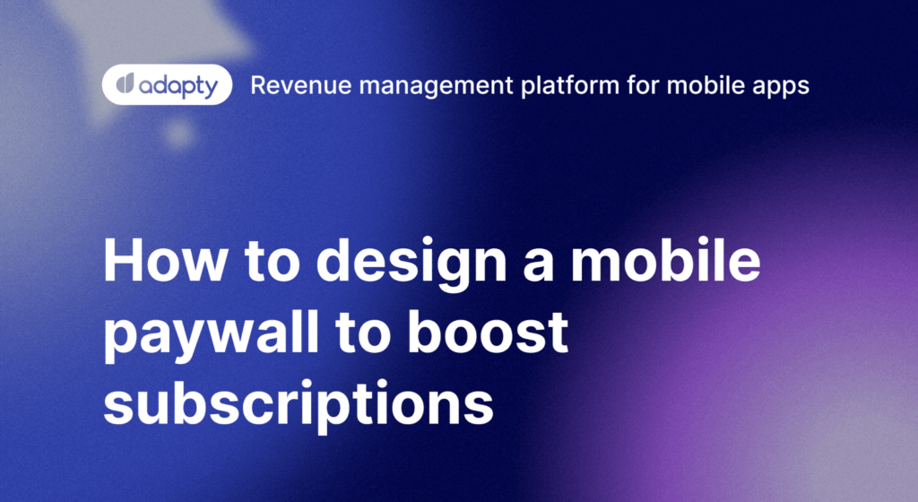 How to design a mobile paywall to boost subscriptions | Adapty