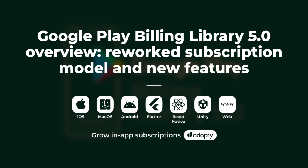 Google Play Billing Library 5 Overview: Reworked Subscriptions & New ...