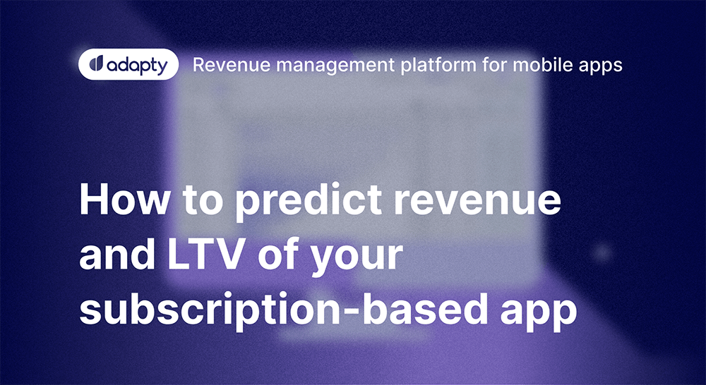 Predict revenue and LTV of your subscribers with Adapty
