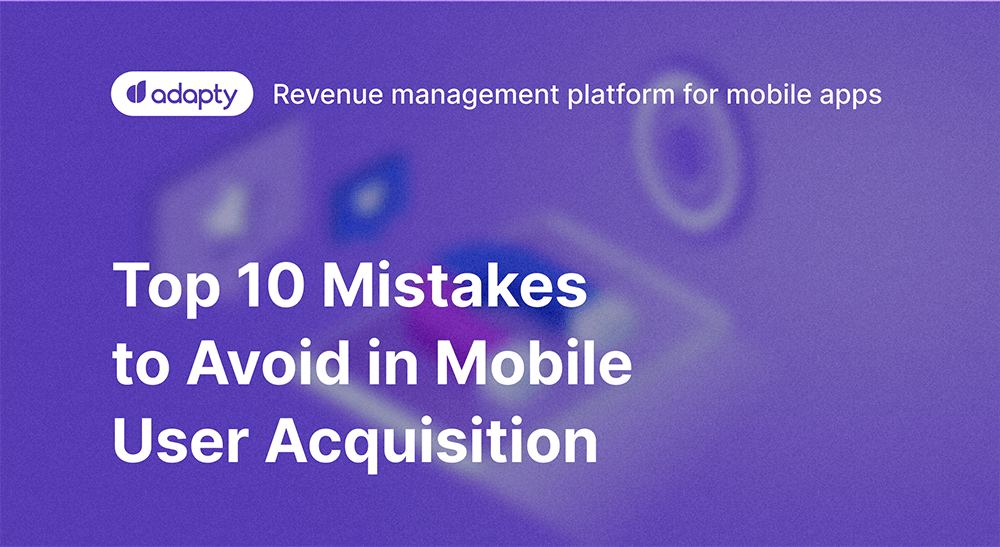 Top 10 user acquisition mistakes to avoid