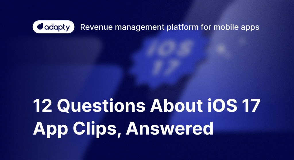 Apple’s iOS 17 App Clips: What’s New? | Adapty