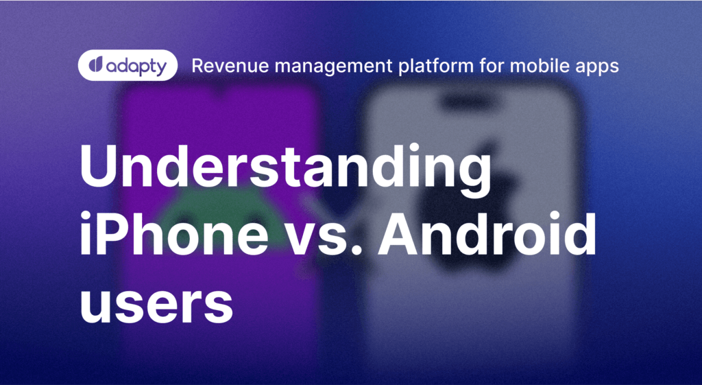 iPhone vs Android Users: Key Differences in Behavior - Adapty.io