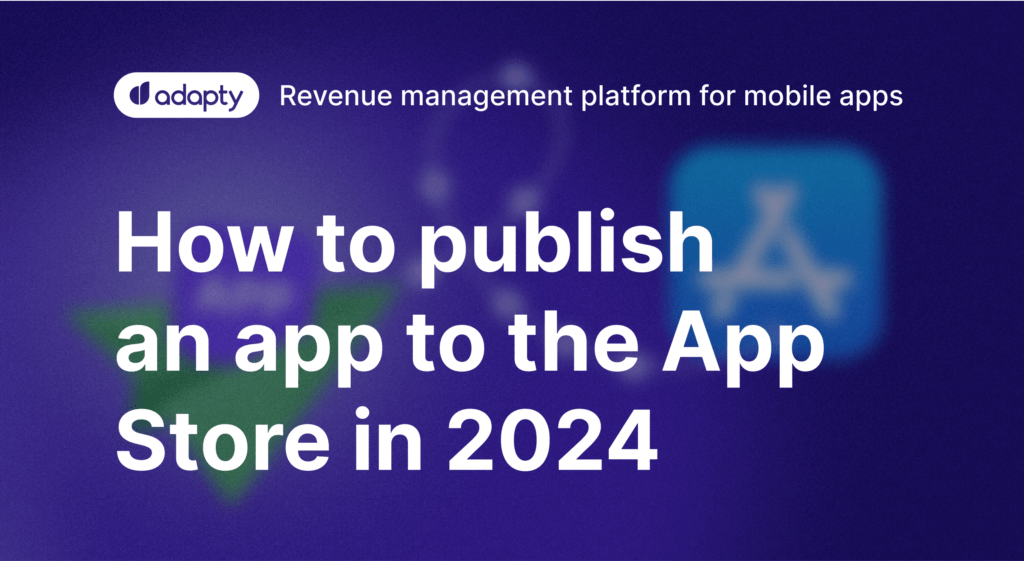 How to publish an app to the App Store in 2024 | Adapty