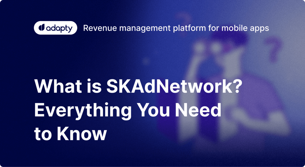 What is SKAdNetwork? Everything You Need to Know | Adapty