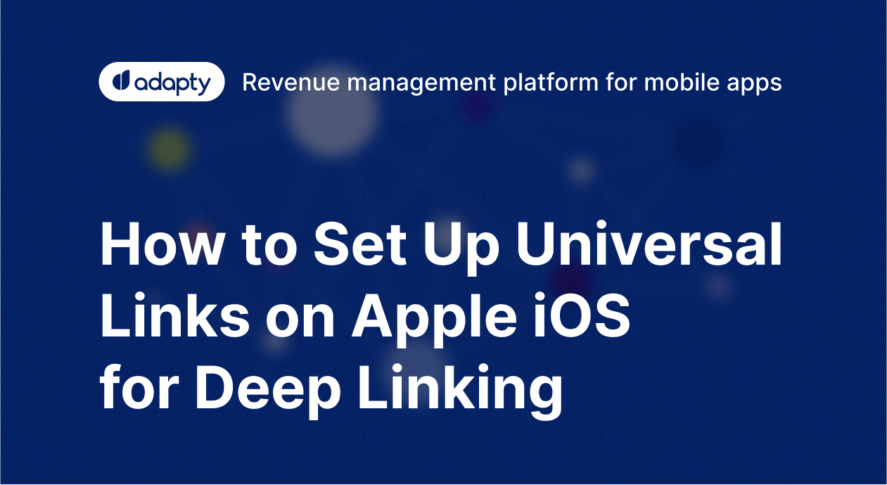How to Set Up Universal Links on Apple iOS for Deep Linking | Adapty