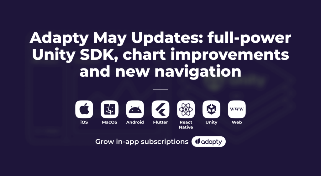Adapty May Updates: full-featured Unity SDK, chart improvements, and ...