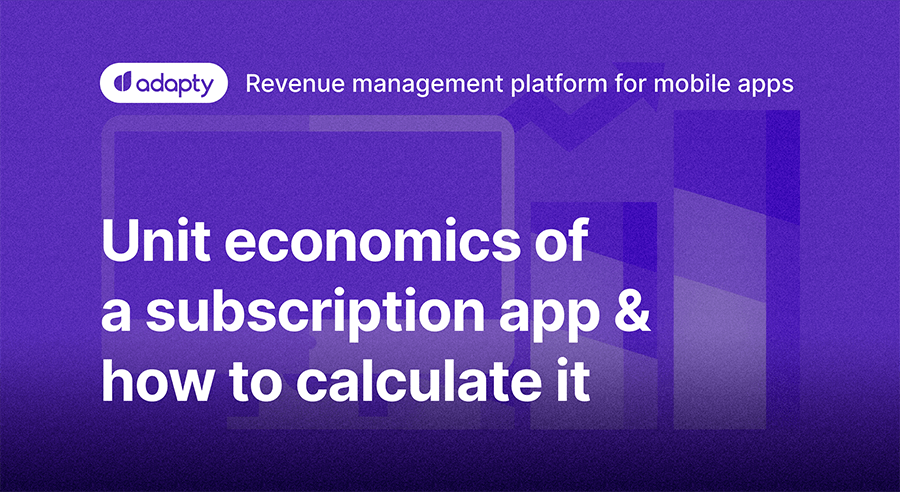 Unit economics of a subscription app and how to calculate it
