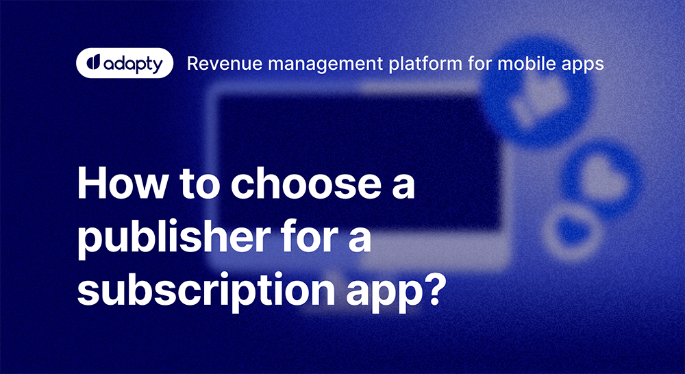 Mobile app publishers - Selection tips by Adapty