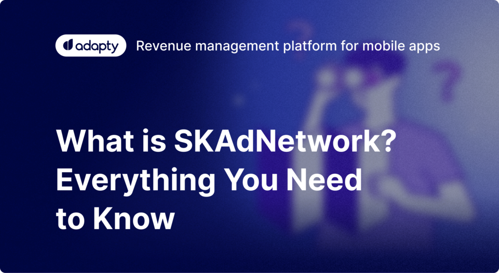 What is SKAdNetwork? Everything You Need to Know — Adapty.io