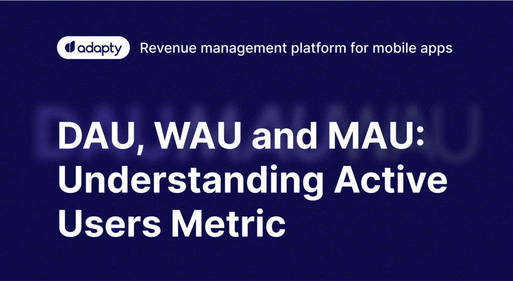 What Are DAU, WAU & MAU: Understanding Active Users Metrics — Adapty.io