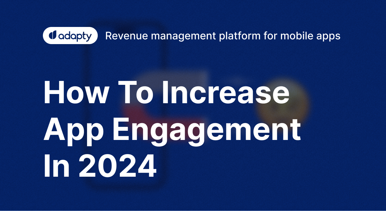 12 Proven Strategies to Increase App Engagement in 2024 — Adapty.io
