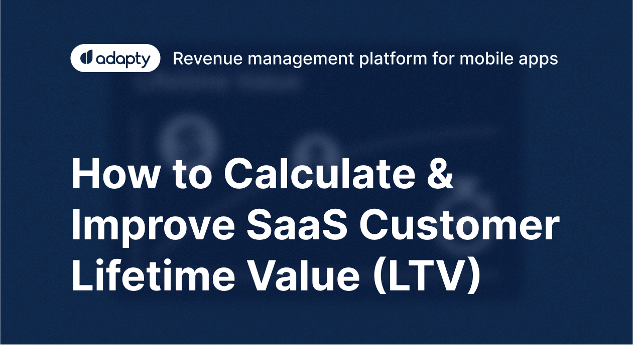 How to Calculate & Improve SaaS Customer Lifetime Value (LTV) — Adapty.io