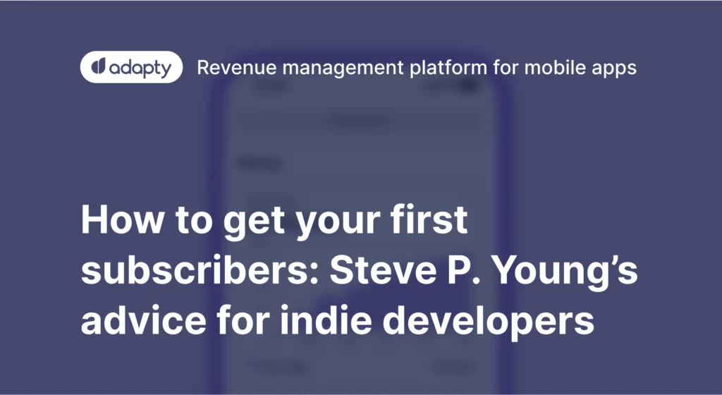How to get your first subscribers: Steve P. Young’s — Adapty.io